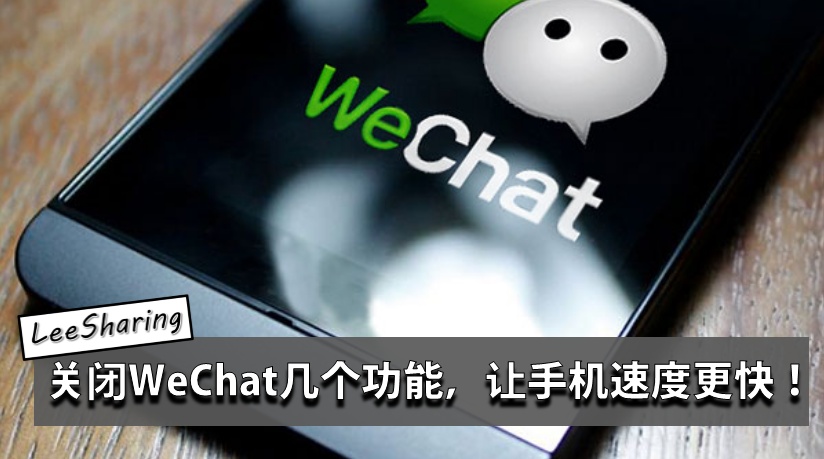 关闭WeChat这几个功能，会让你手机速度更快，电池更耐用 - Leesharing