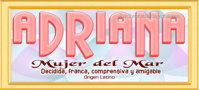 Detalles Para ti Hoy...: Significado del nombre: Adriana