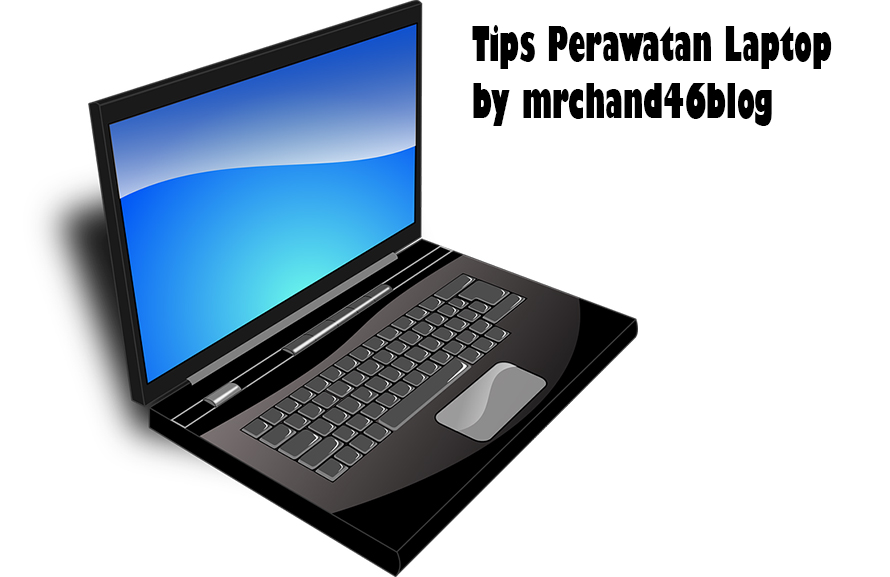 Cara Merawat Laptop yang Baik dan Benar - Mrchandblog