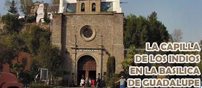 GUADALUPE, MARÍA NOS VISITA: - Capilla de Indios, casita de Juan Diego