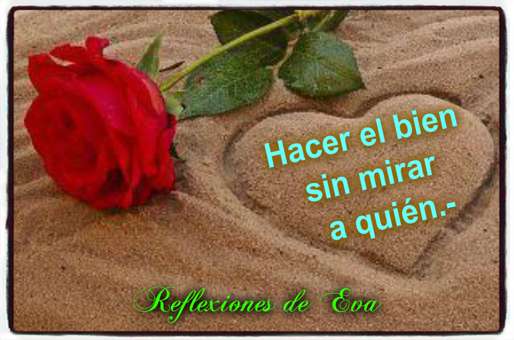 Reflexiones de Eva: Hacer el bien sin mirar a quién.-