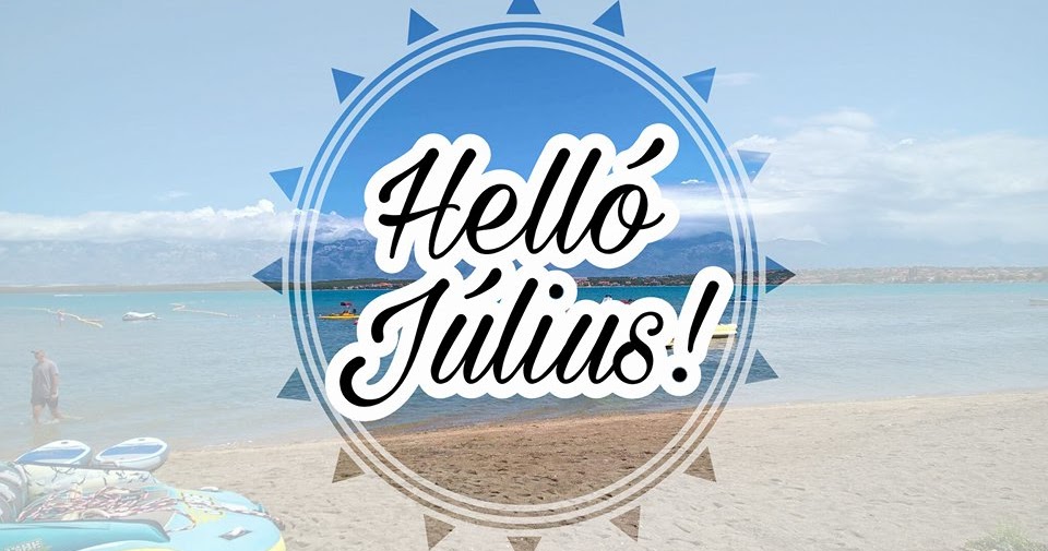 Viszlát június… Helló Július! | 2018 ~ Anya olvas