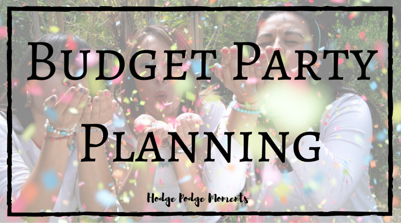 How to Plan a Party on a Budget | Hodge Podge Moments