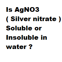 Is AgNO3 ( Silver nitrate ) Soluble or Insoluble in water