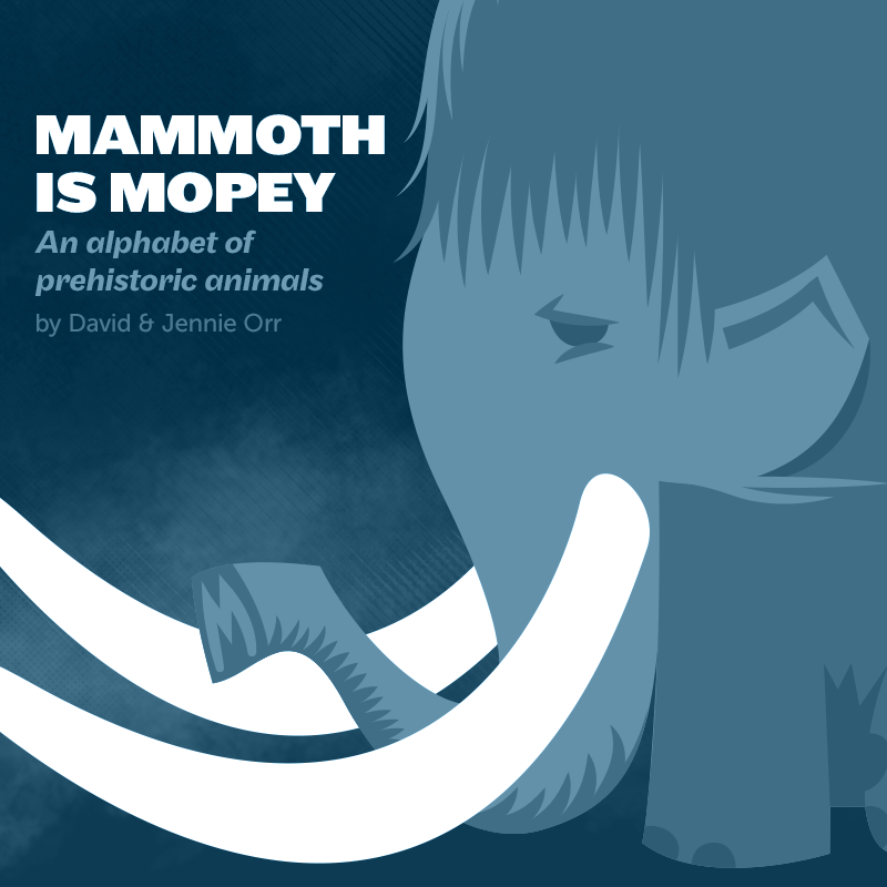 Love in the Time of Chasmosaurs: Mammoth is Mopey, a paleoart alphabet book