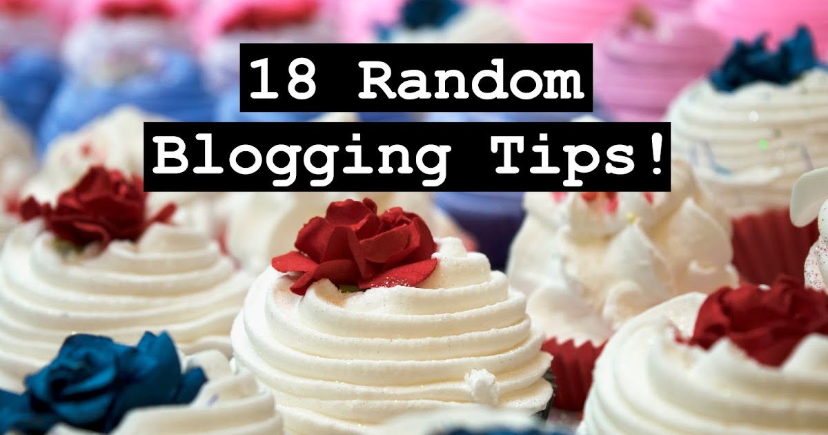 18 Random Blogging Tips | GraceBee