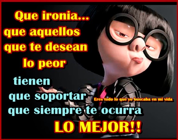 Eres todo lo que yo buscaba en mi vida: Que ironia