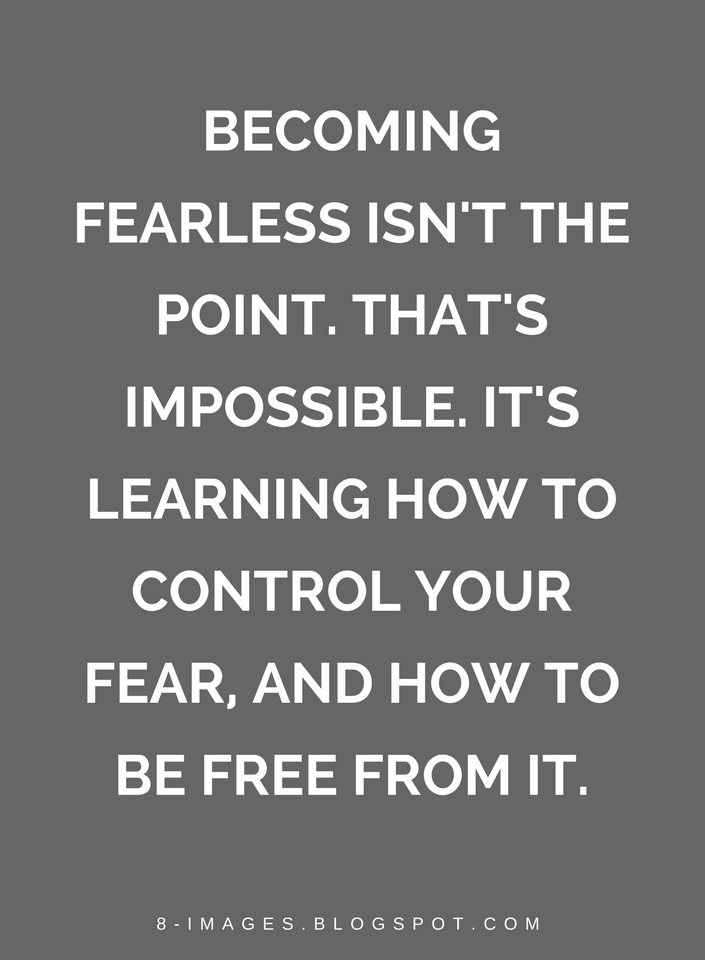 Quotes Becoming fearless isn't the point. That's impossible. It's ...