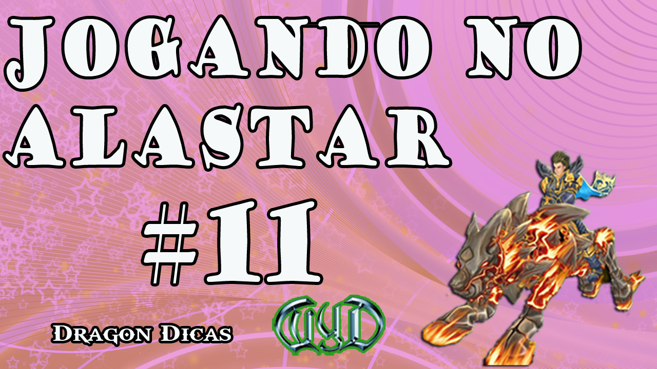 Jogando no Alastar 11 - UP Sinistro - Dragon Dicas