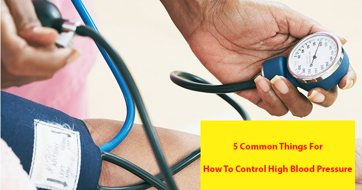 5 Common Things For How To Control High Blood Pressure