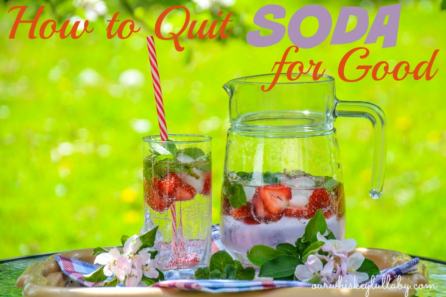 How to Quit Drinking Soda + 3 Healthy Alternatives - Our Whiskey Lullaby