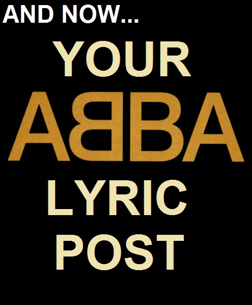 I'm So Glad My Suffering Amuses You: And Now...Your ABBA Lyric Post ...