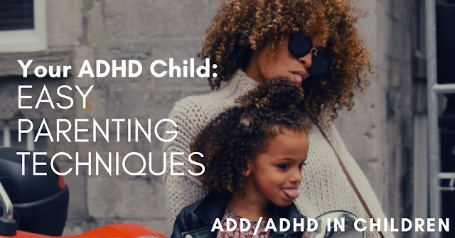 Your ADHD Child: Easy Parenting Techniques - ADHD WORLD