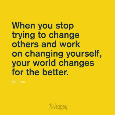 When you stop trying to change others and work on changing yourself ...