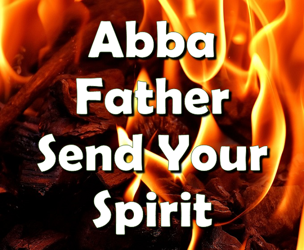Abba Father Send Your Spirit | GodSongs.net