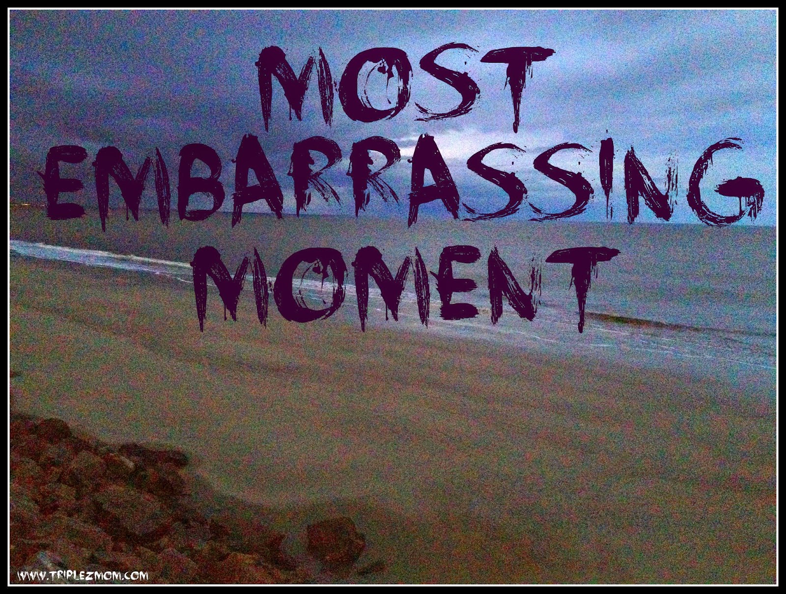 One of My Most Embarrassing Moments |TripleZmom