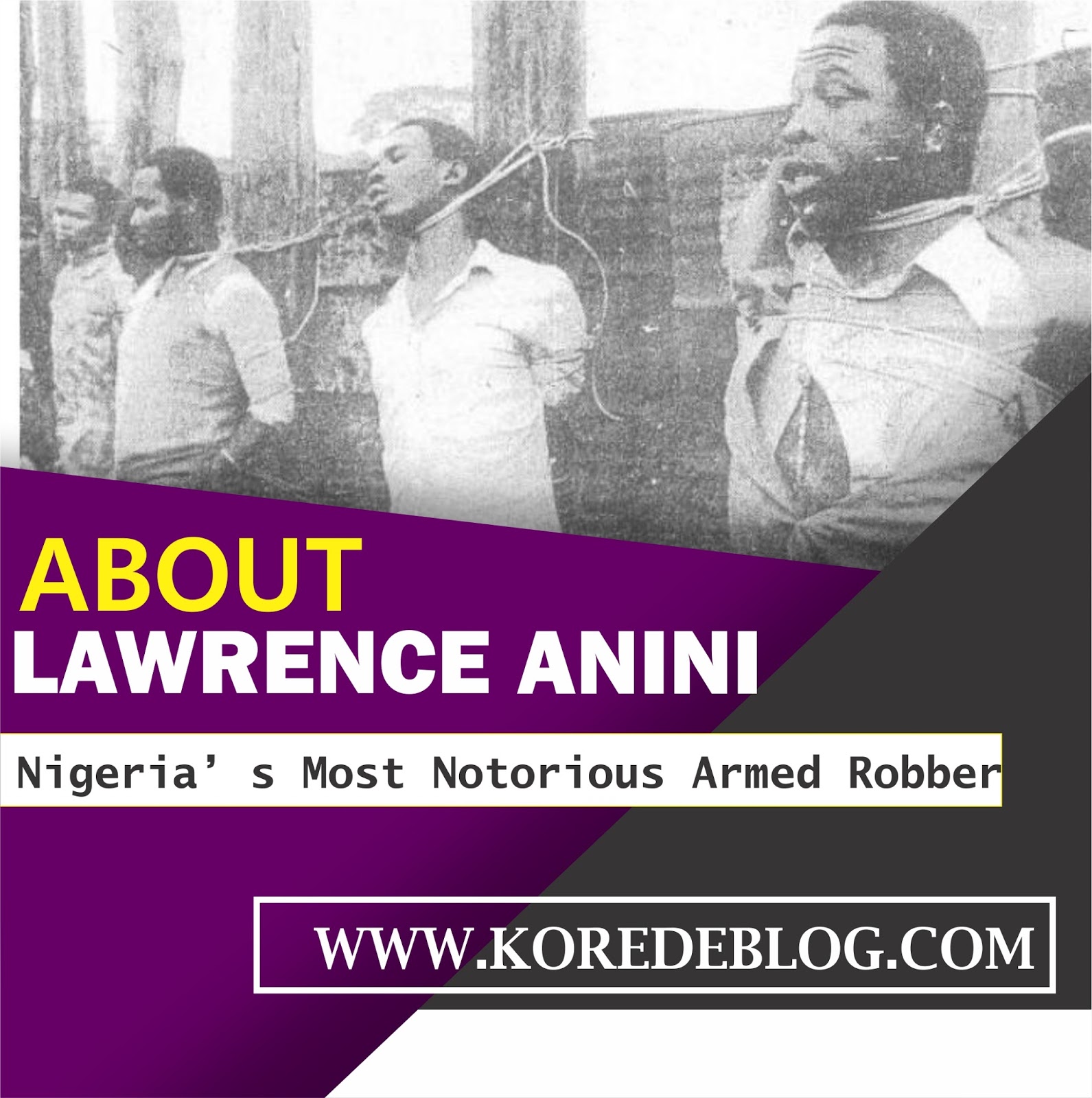 LAWRENCE ANINI Nigeria’ s Most Notorious Armed Robber (Part 1) | KoredeBlog