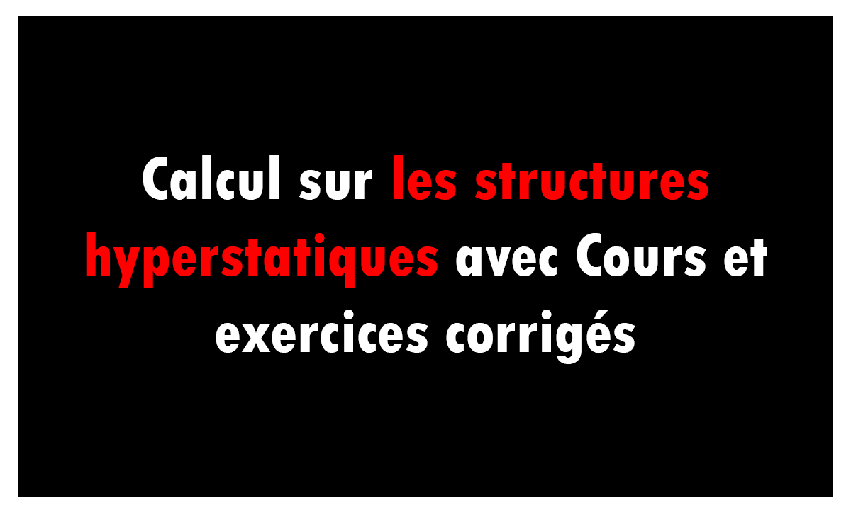 Calcul sur les structures hyperstatiques avec Cours et exercices corrigés