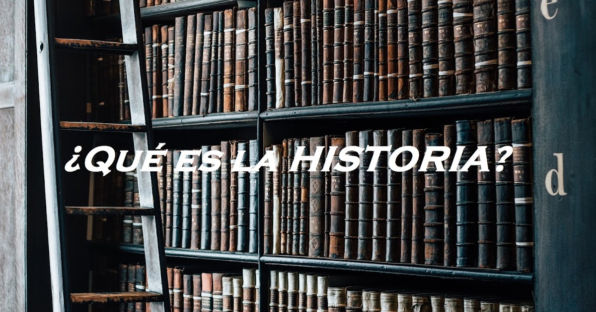 ¿Qué es la HISTORIA?