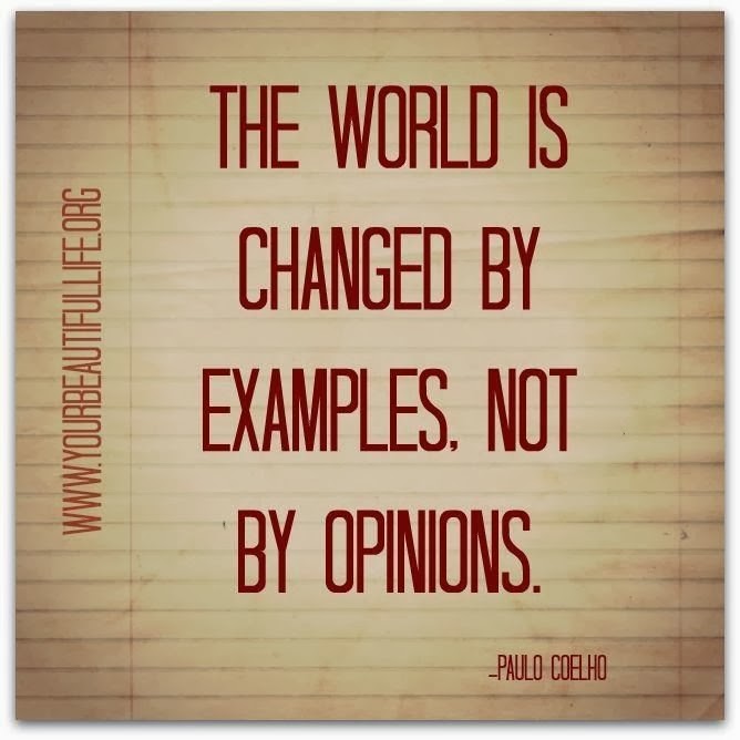 The world is changed by examples. not by opinions - Paulo Coelho ~ God ...