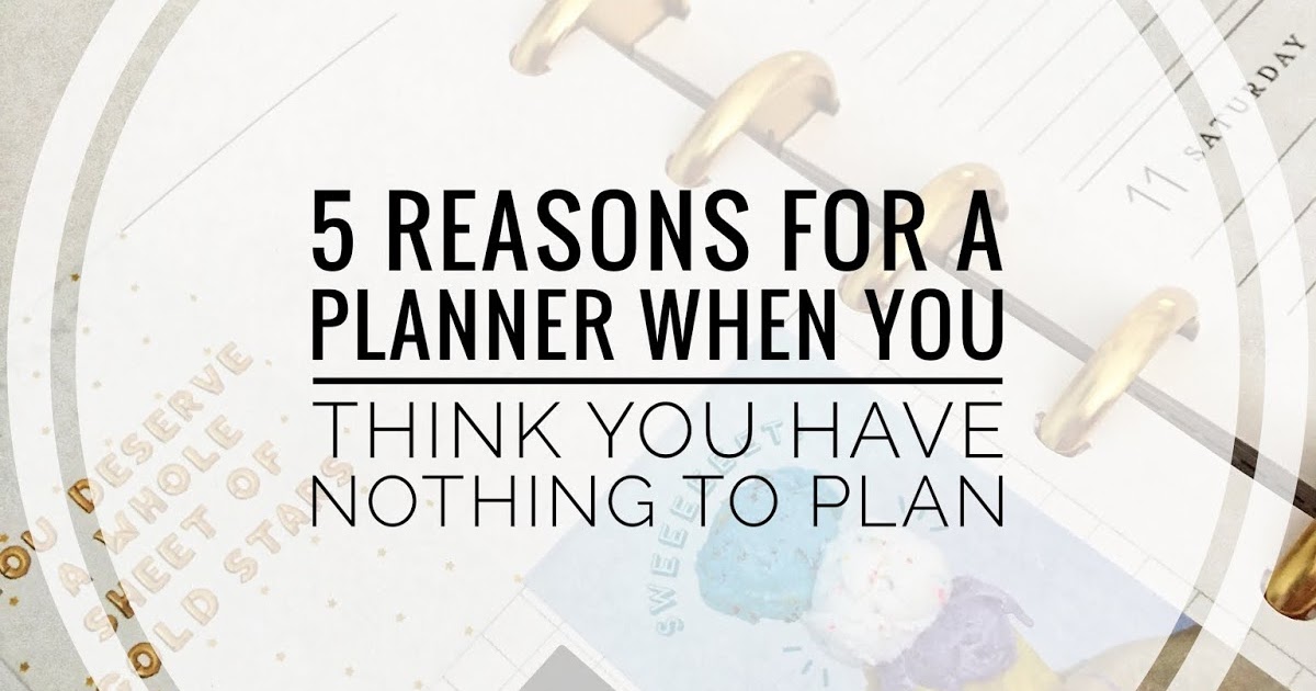 5 Reasons For a Planner When You Think You Have Nothing to Plan