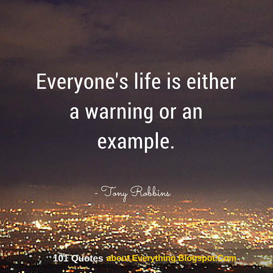 Everyone's life is either a warning or an example - Tony Robbins Quote ...