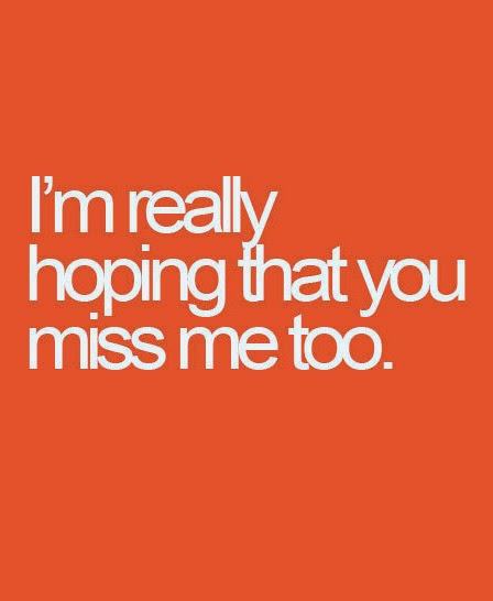 I am really hoping that you miss me too | nineimages