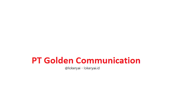 Lowongan Kerja PT Golden Communication Terbaru