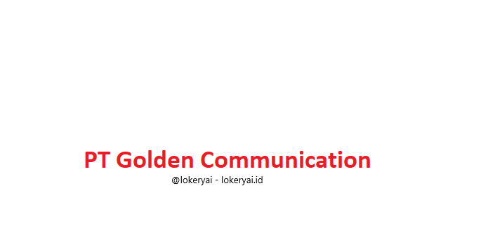 Lowongan Kerja PT Golden Communication Terbaru