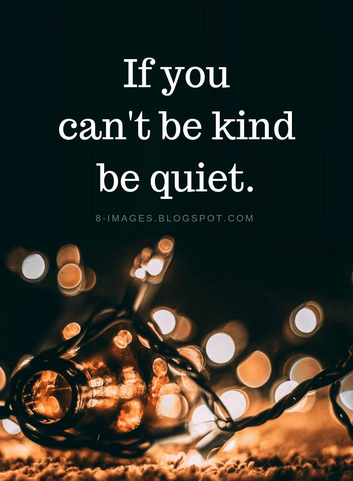If you can't be kind be quiet | Be kind Quotes - Quotes