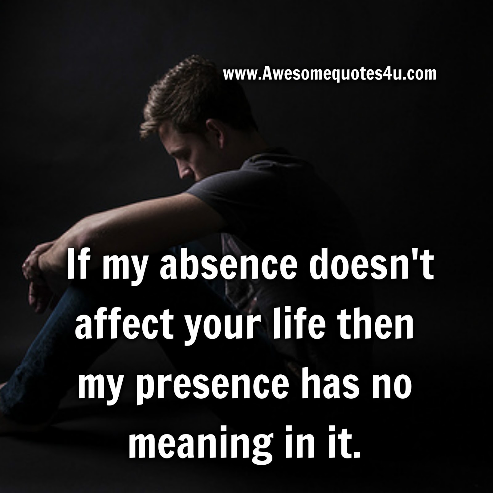 Awesomequotes4u.com: If my absence doesn't affect your life