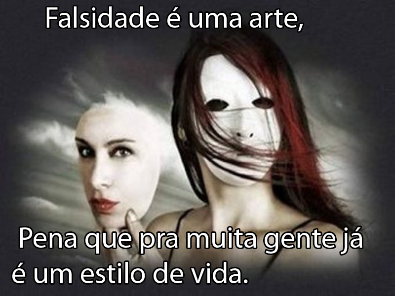 Frases Vingativas 1: Falsidade é uma arte,Pena que pra muita gente já é ...