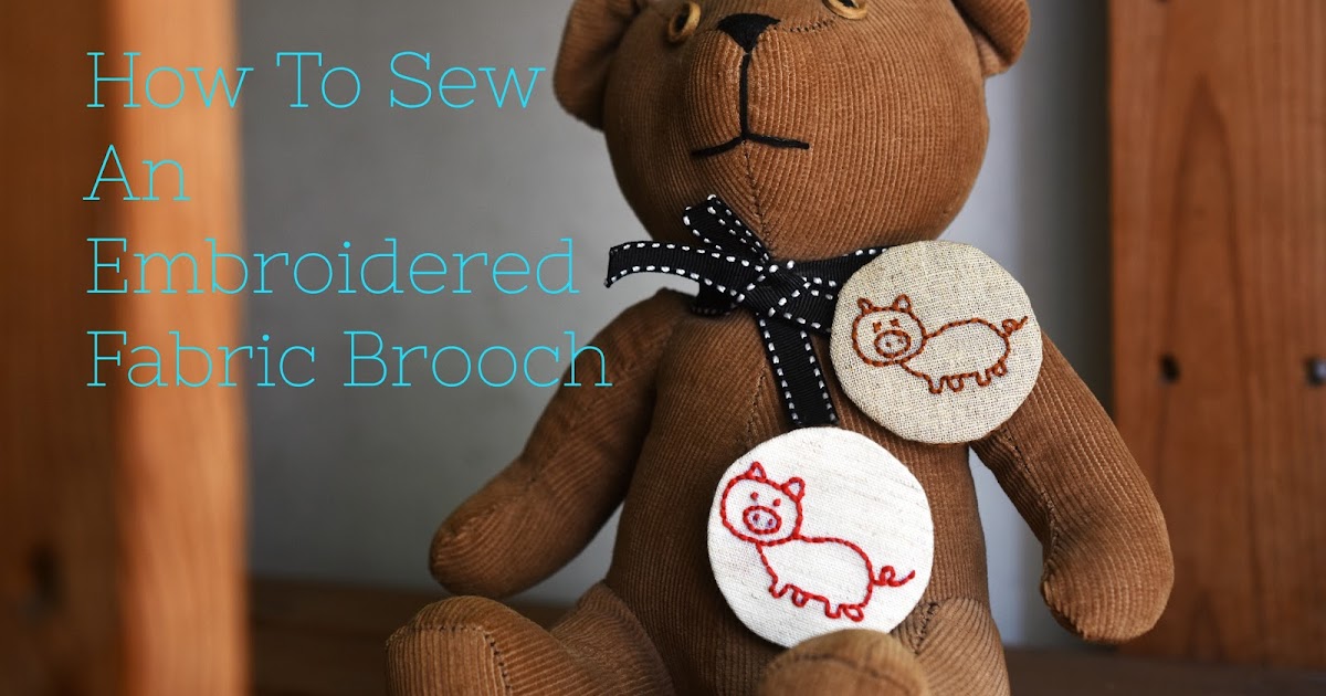 How to sew an embroidered fabric brooch | Projects by Jane
