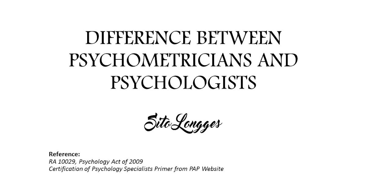 Sito Longges: DIFFERENCE BETWEEN PSYCHOMETRICIAN AND PSYCHOLOGIST