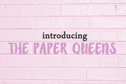 Introducing The Paper Queens - The Paper Queens