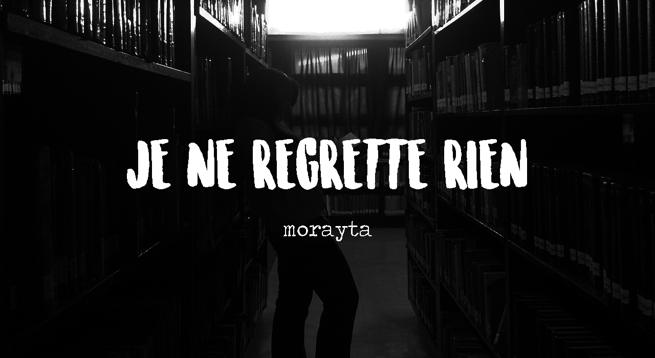 Literary (Submission): Je Ne Regrette Rien | Ang Aninag Online