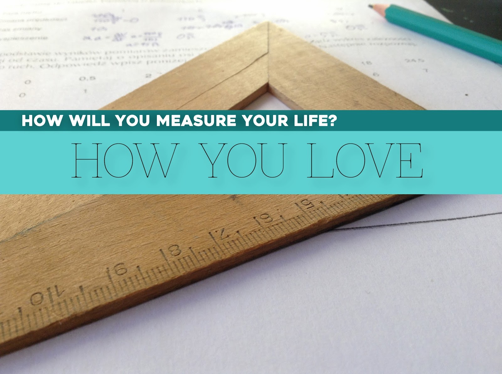 andy at faith: How Will You Measure Your Life? How you love.