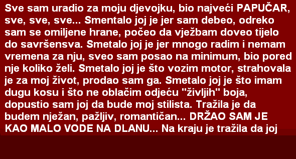 SVE SAM URADIO ZA MOJU DEVOJKU, BIO NAJVEĆI PAPUČAR, SVE, SVE, SVE ...