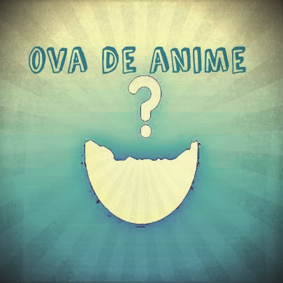 VOCÊ SABE O QUE É UM ORIGINAL VIDEO ANIMATION (OVA)? - lol etc