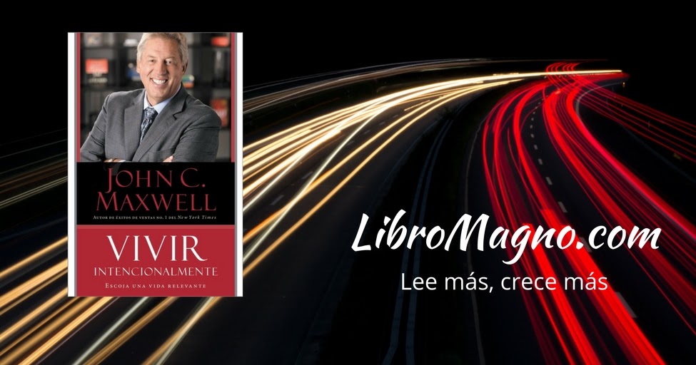LibroMagno.com: [Reseña] Vivir intencionalmente - John C. Maxwell