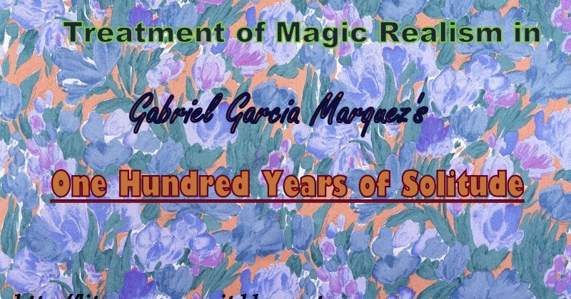 Treatment of Magic Realism in Gabriel Garcia Marquez's "One Hundred ...