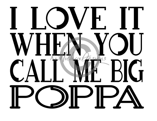 KWHICKOXDESIGNS.COM: I Love It When You Call Me Big Poppa Svg, Dxf File