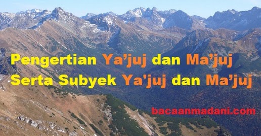 Pengertian Ya’Juj Dan Ma’Juj Serta Subyek Ya'juj Dan Ma’Juj | PENDIDIKAN WAJIB