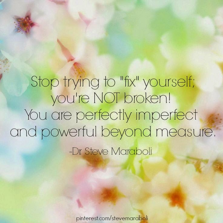 Stop trying to "fix" yourself; you're not broken! you are perfectly ...