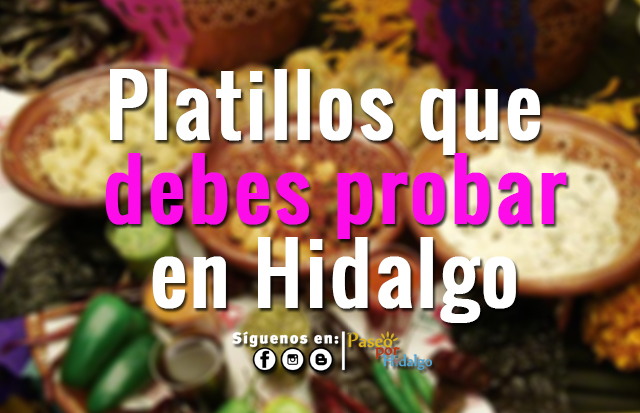 Platillos que debes probar en Hidalgo | Comida Hidalgo - Paseo Por Hidalgo