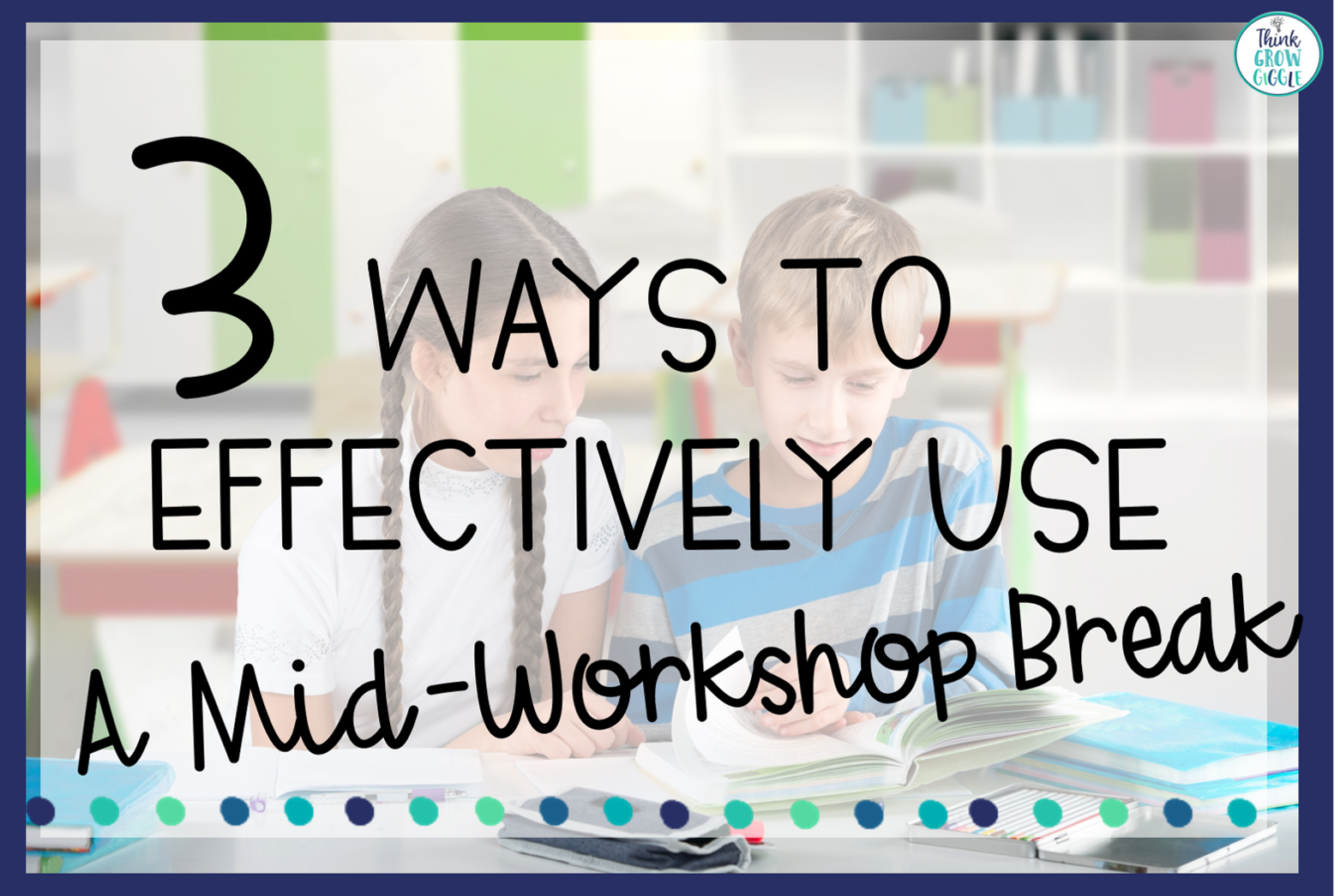 3 Ways to Effectively Use the Mid-Workshop Break - Think Grow Giggle
