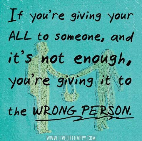If you're giving your all to someone, and it's not enough, you're ...
