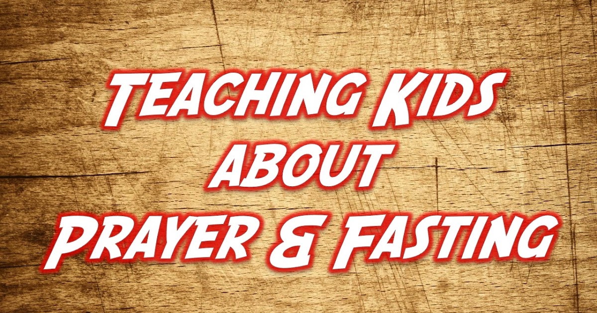 Teaching Kids About Prayer & Fasting ~ RELEVANT CHILDREN'S MINISTRY