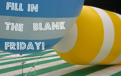 Ginger's Junket: Fill in the blank Friday!