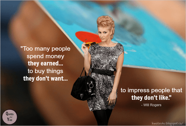 Quotes For You Too Many People Spend Money They Earned To Buy